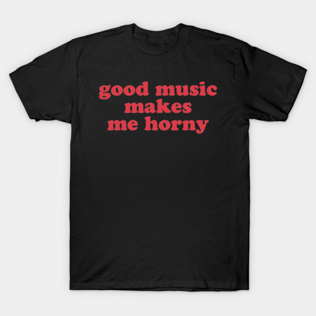 The 1975 Good Music Makes Me Horny - The 1975 - T-Shirt | TeePublic
