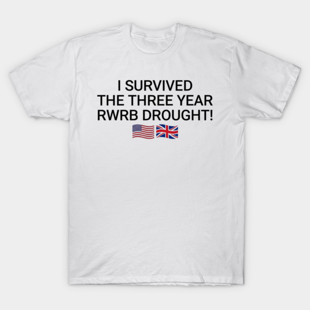 survived the three year RWRB drought - Rwrb - T-Shirt | TeePublic