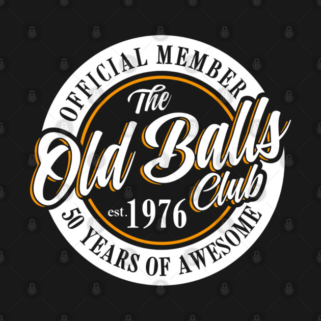 Official Member The Old Balls Club Est 1976 - 50th Birthday - T-Shirt ...