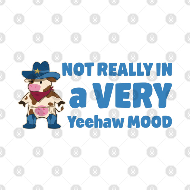 Not Really In A Very Yeehaw Mood - Funny Cow - T-Shirt | TeePublic