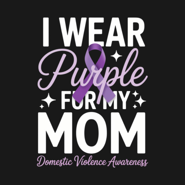 I Wear Purple For My Mom Domestic Violence Awareness - Domestic ...