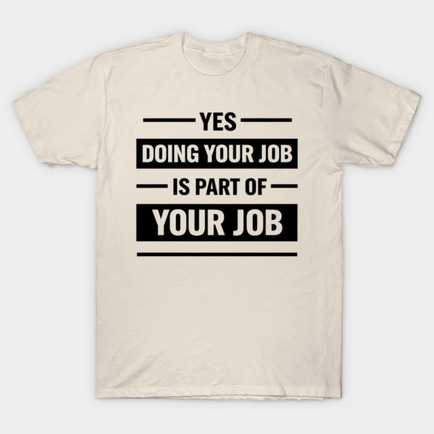 Yes Doing Your Job Is Part Of Your Job Meme Work Funny Quote - Doing ...