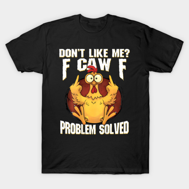 (On Back) Don't Like Me F-Caw-F Problem Solved Chicken - Funny Chicken ...