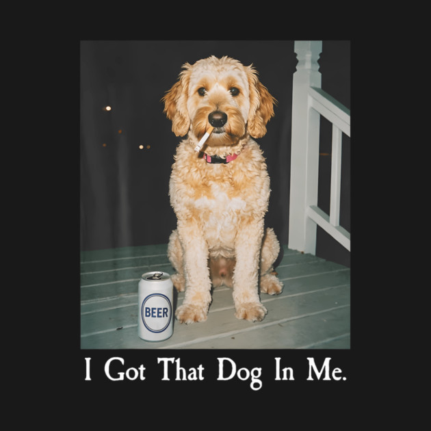I Got That Dog In Me Funny Golden Doodle Smoking Beer Meme - Smoking ...