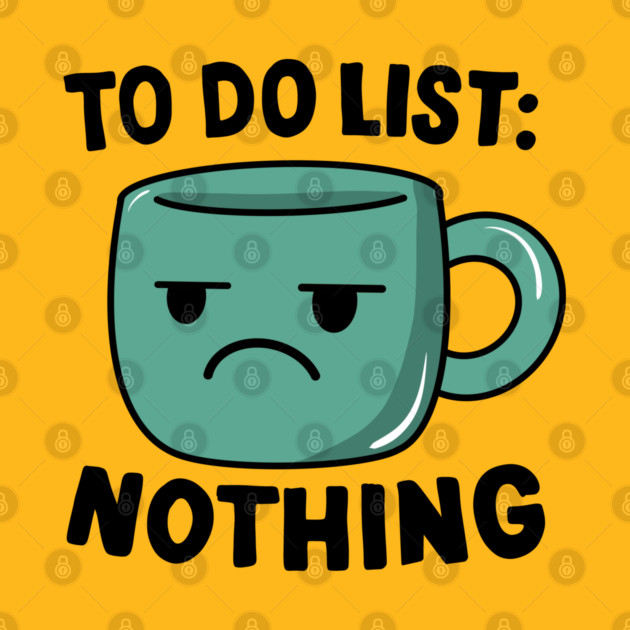 To do List: Nothing cup - To Do List Nothing Cup - T-Shirt | TeePublic