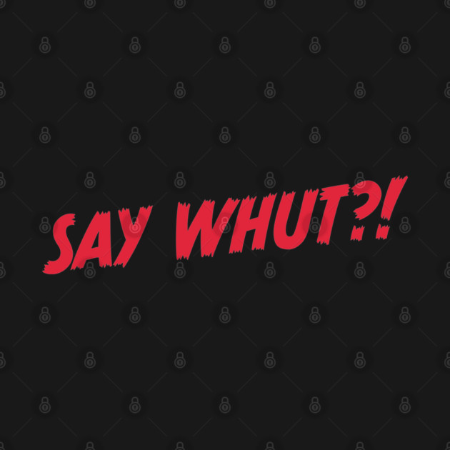Say what Slogan - Say What Slogan - T-Shirt | TeePublic