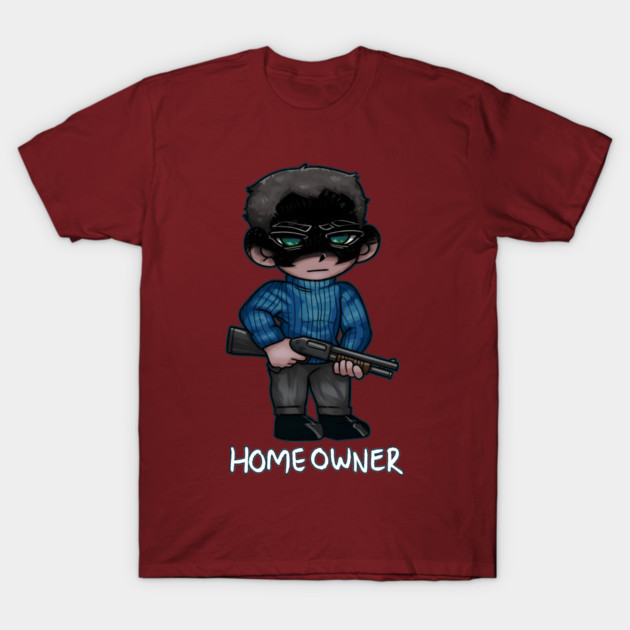 Home owner no i am not a human roblox - Home Owner - T-Shirt | TeePublic