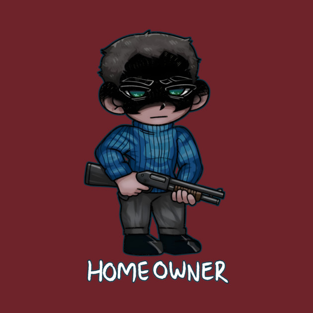 Home owner no i am not a human roblox - Home Owner - T-Shirt | TeePublic