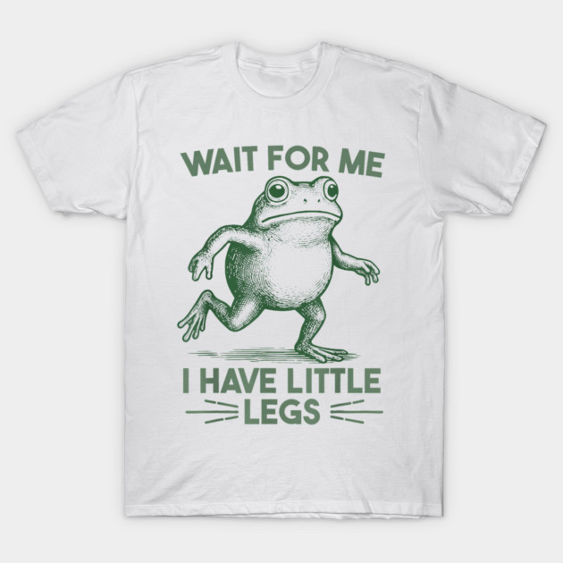 Wait For Me I Got Little Legs Cute Frog Short Legs Joke Meme - Cute ...