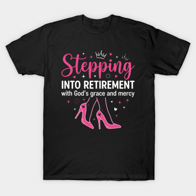 Stepping Into Retirement With Grace - Retirement Celebration - T-Shirt ...