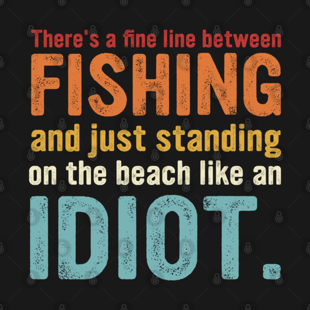 There’s a Fine Line Between Fishing and Standing - Fishing Quote - T ...