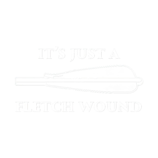 Its Just A Fletch Wound Archery Humor Arrow Quote Archer - Archer - T ...