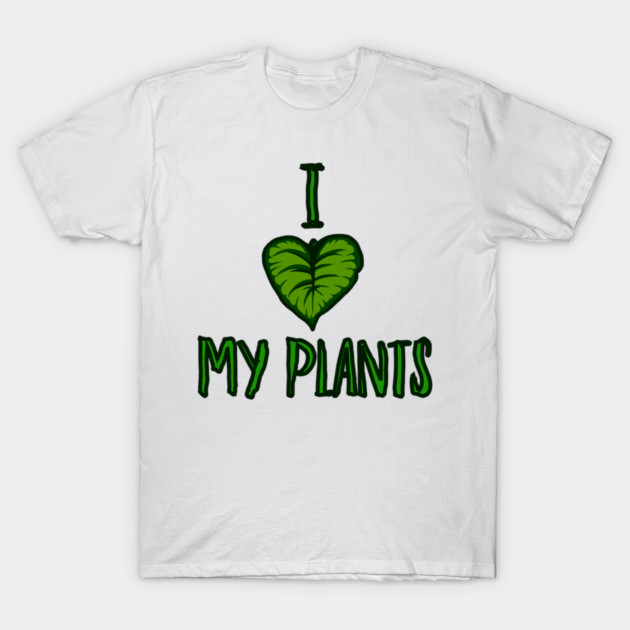 I Love My Plants - Plants - T-Shirt | TeePublic