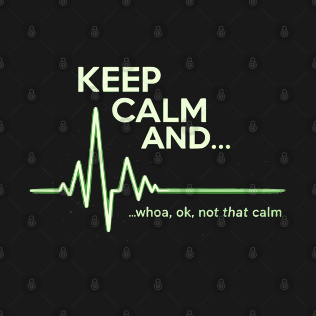 Keep Calm… Not That Calm - Keep Calm - T-Shirt | TeePublic