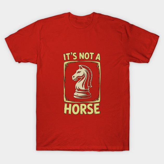 It’s Not A Horse – Chess - Funny Chess Quote - T-Shirt | TeePublic