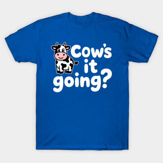 Cow's It Going! Cute Cow Puns - Cows - T-Shirt | TeePublic