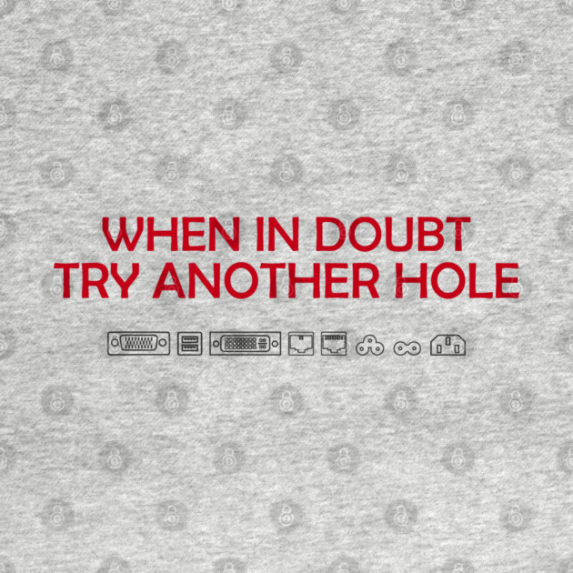 When in Doubt Inappropriate Tech Humor - Tech Humor - T-Shirt | TeePublic