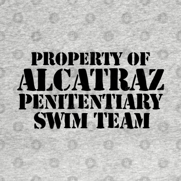 Property Of Alcatraz Penitentiary Swim Team - Alcatraz - T-Shirt ...