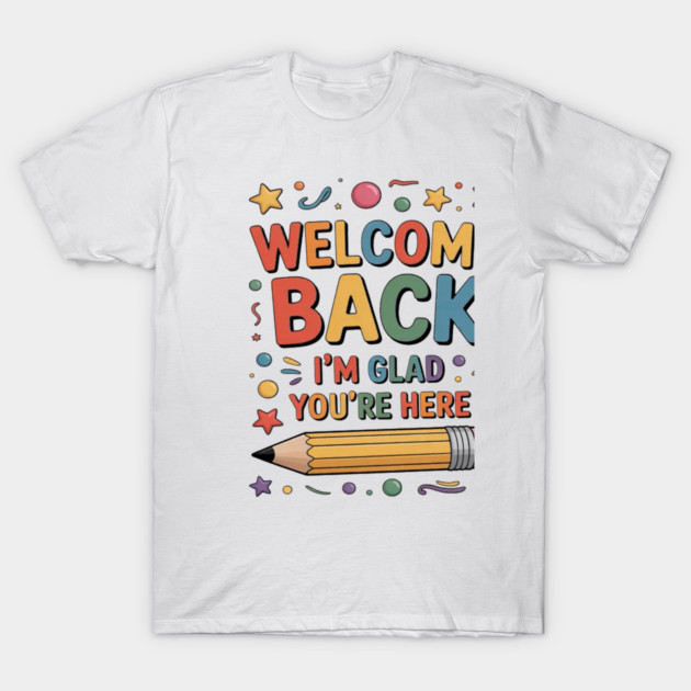 I'm Glad You're Here Welcome Back To School - School - T-Shirt | TeePublic