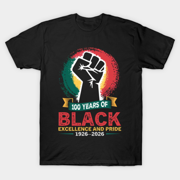 100 Years of Black Excellence Fist Design - Black Empowerment - T-Shirt ...