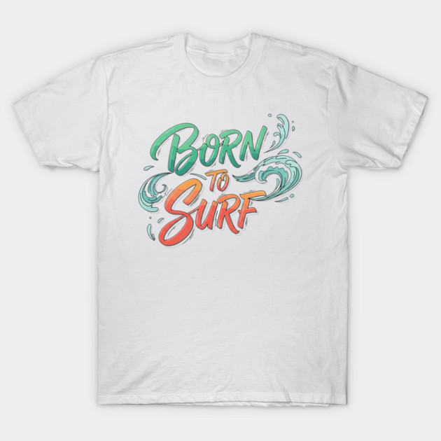 Born to Surf Ocean Wave Design - Surfing - T-Shirt | TeePublic