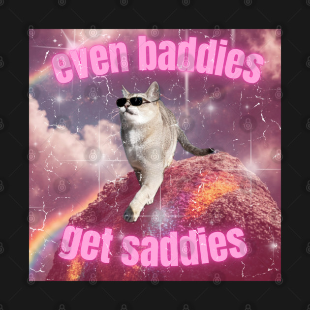 Even Baddies Get Saddies – Cool Cat Meme with Sunglasses - Even Baddies ...