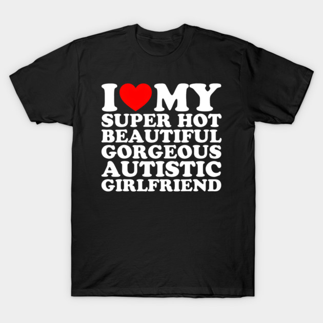 I Love My Super Hot Beautiful Gorgeous Autistic friend - Autistic ...