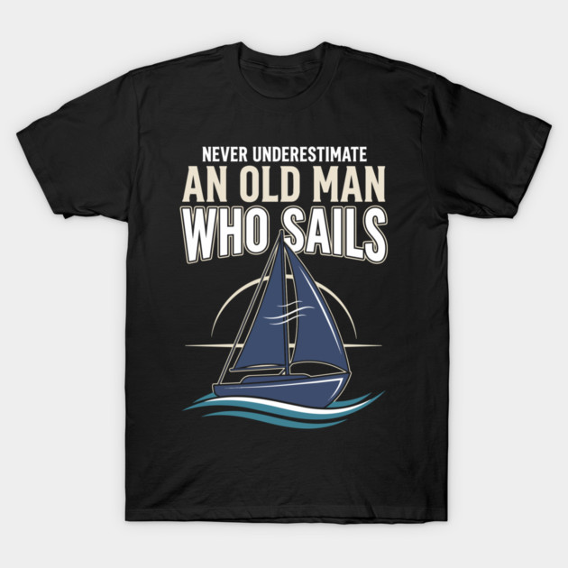 Senior Sailor Funny Older Men Sailing Never Underestimate An Old Man ...