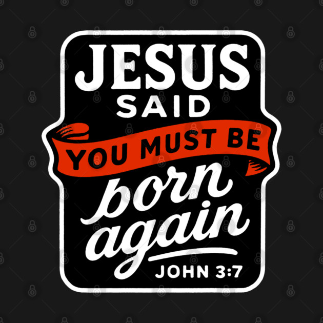 John 3:7 You Must Be Born Again - Born Again Christian - T-Shirt ...