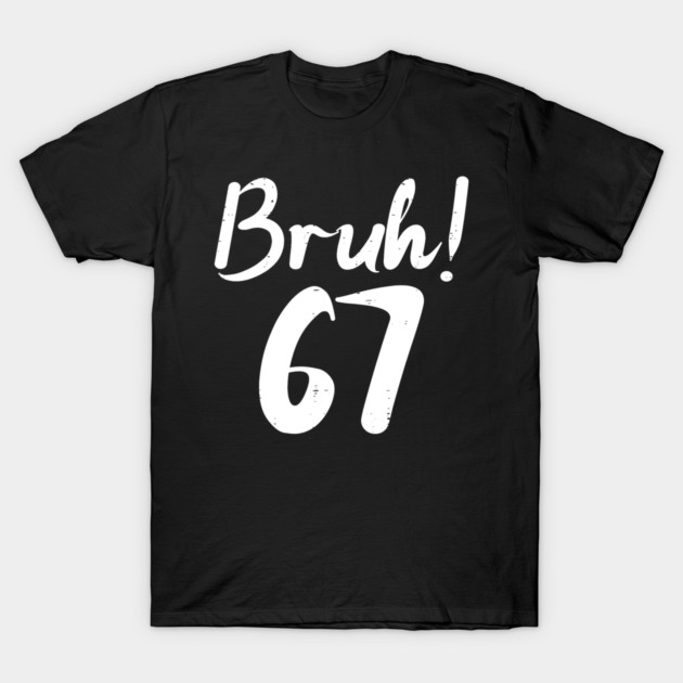 67 Bruh Six Seven Gen Alpha 6 7 Slang - Meme Bruh Funny - T-Shirt ...
