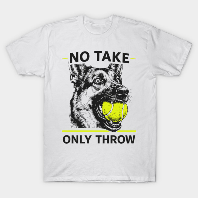 No Take Only Throw Funny Tennis Ball German Shepherd Dog Mom - No Take ...