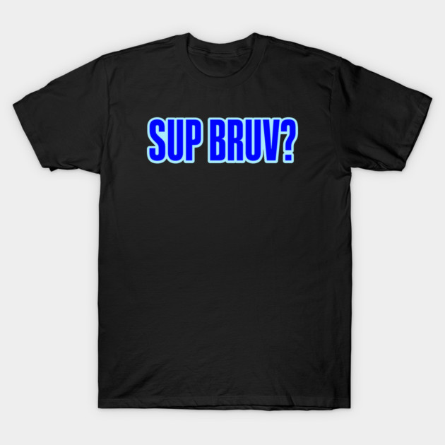 Sup Bruv? Blue Outline - Bruv - T-Shirt | TeePublic