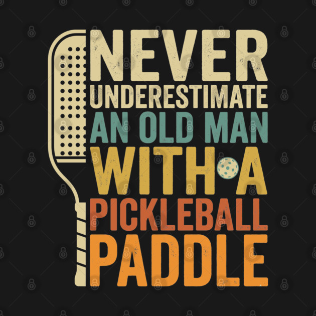 Funny Pickleball Never Underestimate Old Man Paddle Player - Pickleball ...