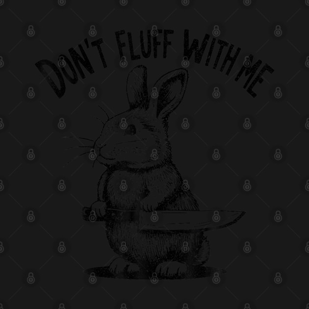 Dont Fluff With Me Quote Bunny Easter Rabbit - Funny Easter Bunny - T ...