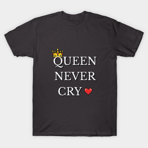 Queen Never Cry Meme - Queen - T-Shirt | TeePublic