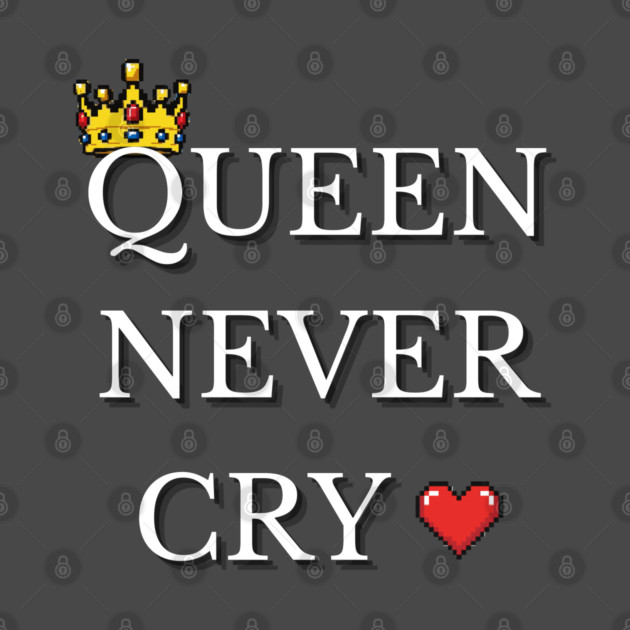 Queen Never Cry Meme - Queen - T-Shirt | TeePublic