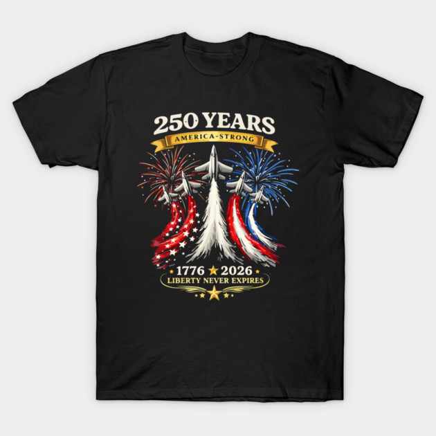 250 Years America Strong Patriotic 1776 2026 Freedom Design - 250 Years ...