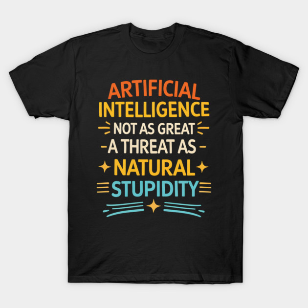 Artificial Intelligence: Not as great a threat as natural stupidity ...