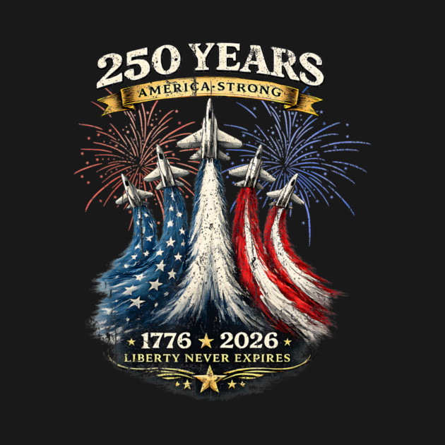 250 Years America Strong 1776 2026 - 250 Years America Strong 1776 2026 ...