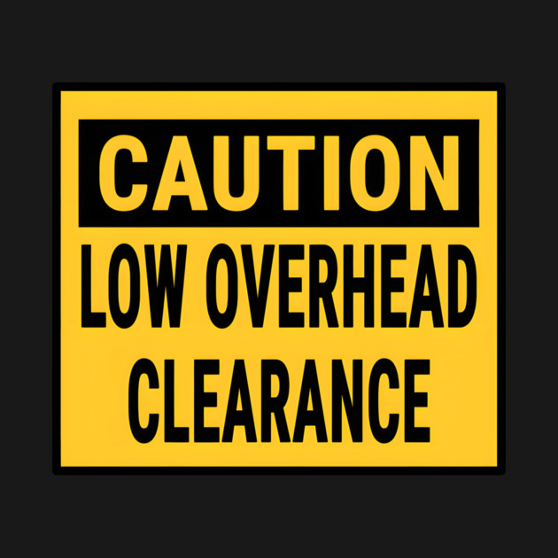 Caution Low Overhead Clearance - Low Overhead Clearance - T-Shirt ...