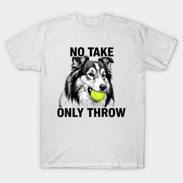 NO TAKE, ONLY THROW, Shetland Sheepdog Tennis Ball - No Take Only Throw ...