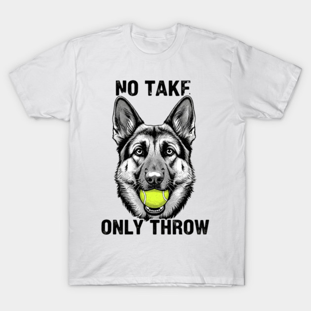 NO TAKE, ONLY THROW, German Shepherd Dog Tennis Ball - No Take Only ...
