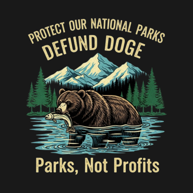 Protect Our National Parks Defund Doge Parks Not Profits Bear Fishing ...