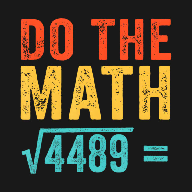 Do The Math 67 - Funny Vintage Meme - T-Shirt | TeePublic
