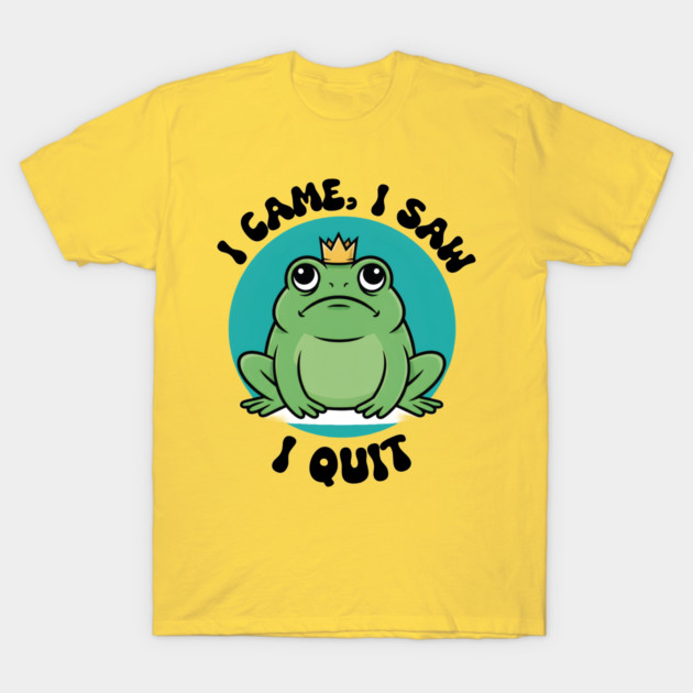 Unemployed Humor Frog Quote - Quitter - T-Shirt | TeePublic