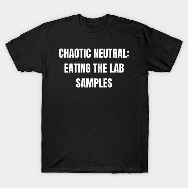 CHAOTIC NEUTRAL: EATING THE LAB SAMPLES - Food Science - T-Shirt ...