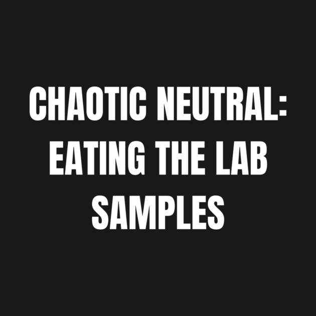 CHAOTIC NEUTRAL: EATING THE LAB SAMPLES - Food Science - T-Shirt ...