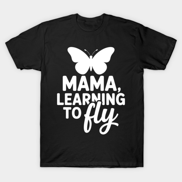 Mama, Learning to Fly - Mama Butterfly - T-Shirt | TeePublic