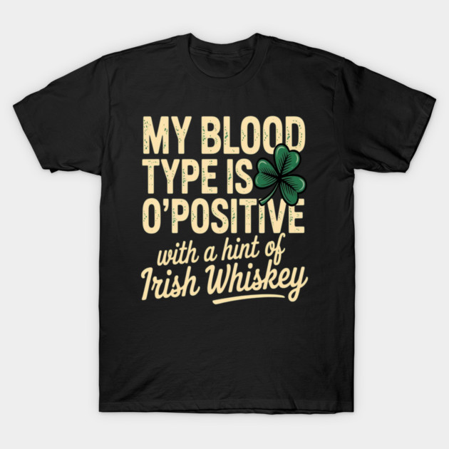My Blood Type Is Opositive With A Hint Of Irish Whiskey St Patricks Day ...