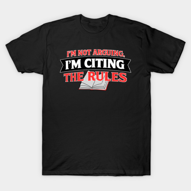 I’m Not Arguing, I’m Citing the Rules - Rules Lawyer - T-Shirt | TeePublic